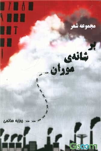 کتاب بر شانه‌ی موران: مجموعه شعرهای 98 - 1390 و چند سوگ‌سرود بلند [چ1] -فروشگاه اینترنتی کتاب گیسوم
